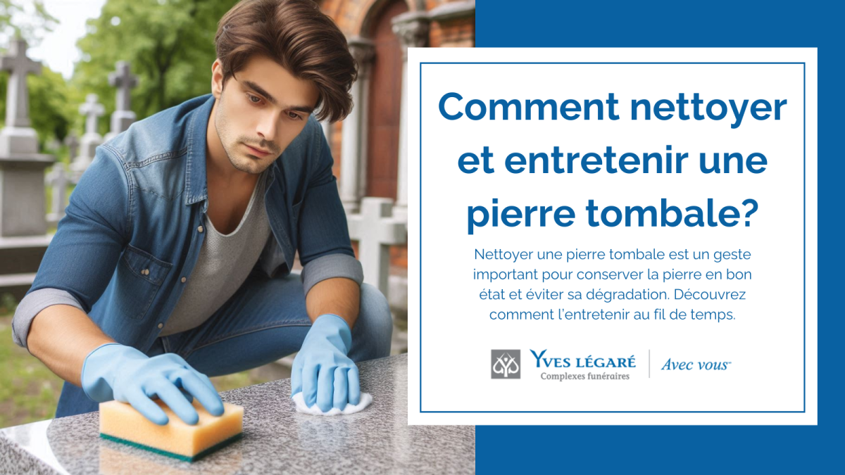 Comment nettoyer et entretenir une pierre tombale ? | Yves Légaré